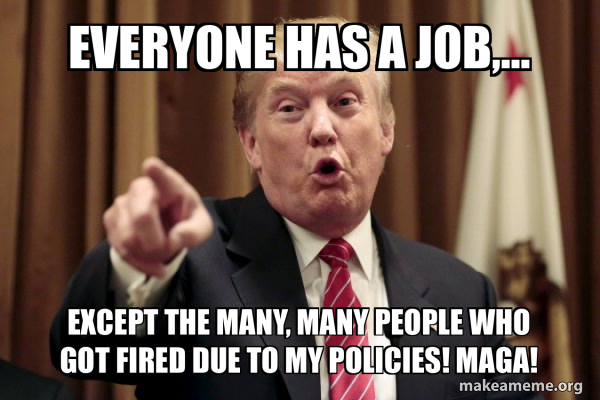 everyone has a job,... except the many, many people who got fired due ...