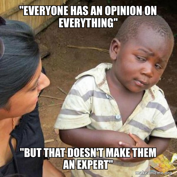 "Everyone has an opinion on everything" "But that doesn't make them an ...