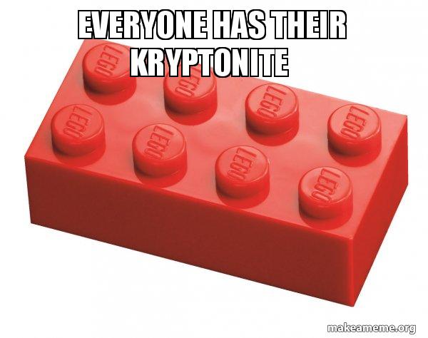 Everyone has their kryptonite - Lego meme Meme Generator