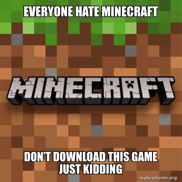 Everyone hate Minecraft Don’t download this game just kidding ...