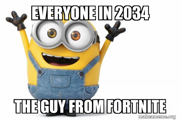 everyone in 2034 the guy from fortnite - Happy Minion Meme Generator