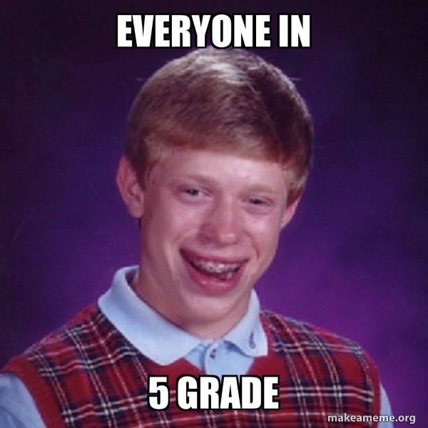 Everyone in 5 grade - Bad Luck Brian Meme Generator
