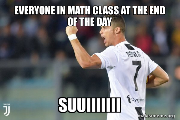 everyone in math class at the end of the day SUuIIIIIII - Cristiano ...