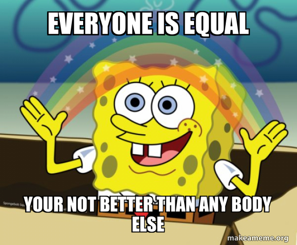 Everyone is equal Your not better than any body else - Rainbow ...