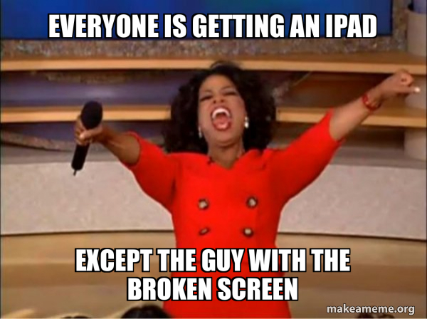 Everyone is getting an iPad Except the guy with the broken screen ...