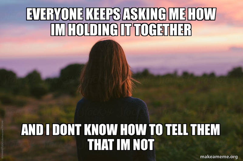 Everyone keeps asking me how im holding it together And i dont know how ...
