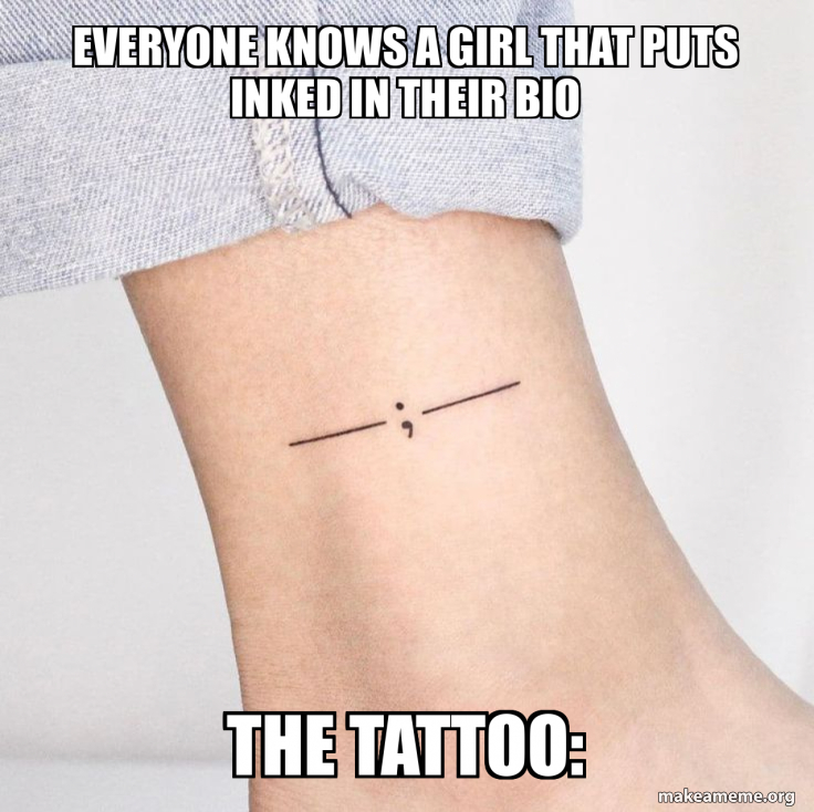 Everyone knows a girl that puts inked in their bio The tattoo: Meme ...