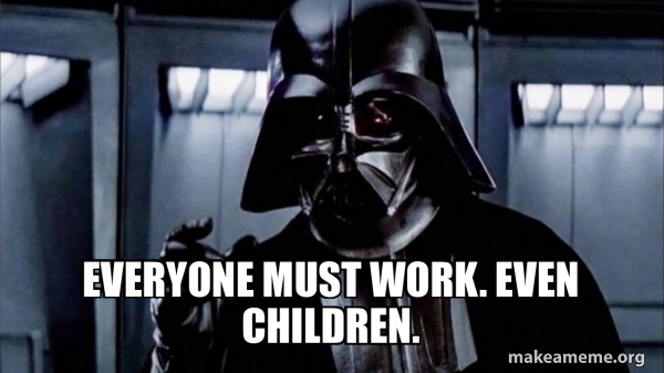 Everyone must work. Even children. - Darth Vader - Choke Meme Generator