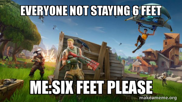 Everyone not staying 6 feet Me:SIX FEET PLEASE - Fortnite Battle Royale ...