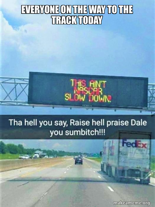 everyone on the way to the track today Meme Generator