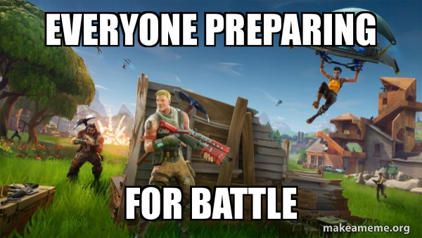 Everyone preparing for battle - Fortnite Battle Royale game Meme Generator