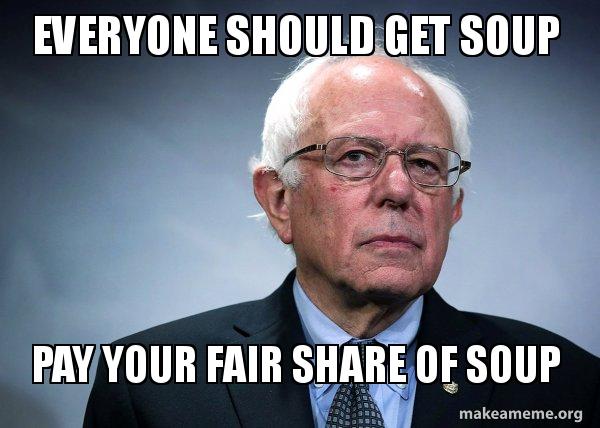 Everyone should get soup Pay your fair share of soup - Bernie Sanders ...