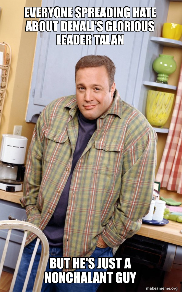 everyone spreading hate about denali's glorious leader talan but he's ...