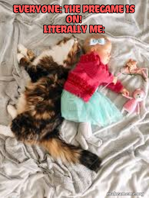 Everyone: The Pregame is on! Literally me: Meme Generator