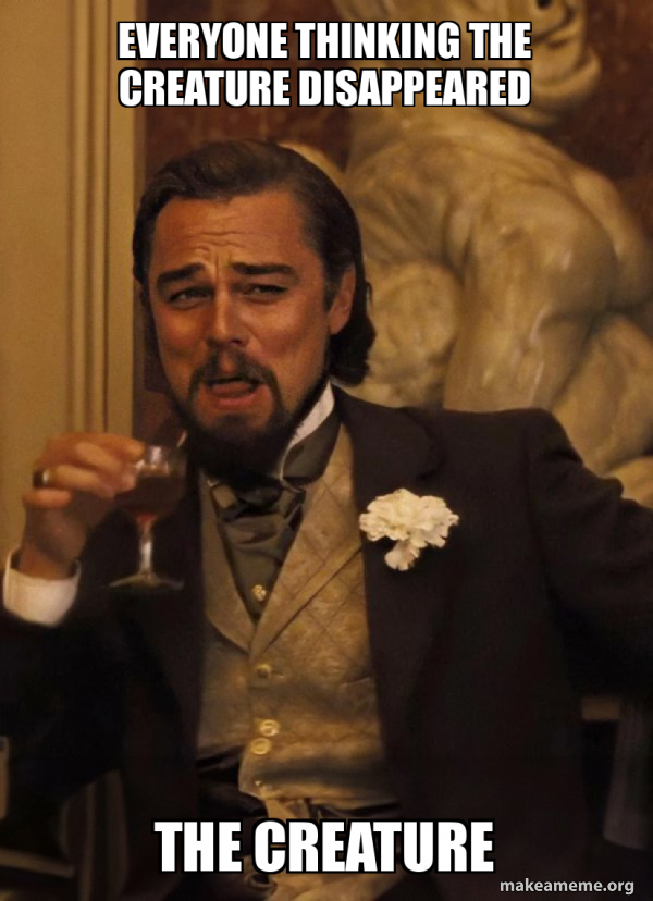 Everyone thinking the creature disappeared the creature - Leonardo ...