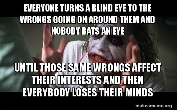 Everyone turns a blind eye to the wrongs going on around them and ...