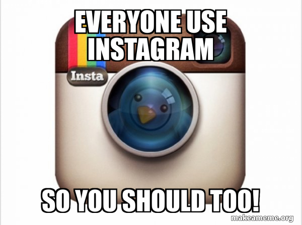 Everyone use Instagram So you should too! - Instagram twitter Meme ...