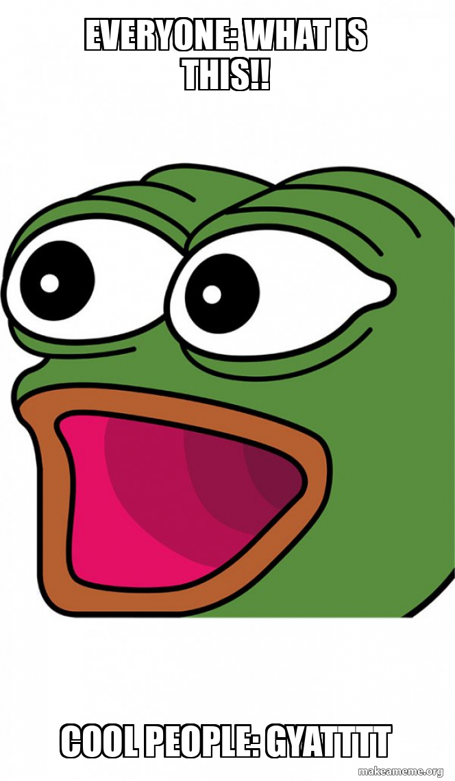 Everyone: what is this!! Cool people: GYATTTT - Poggers Meme Generator