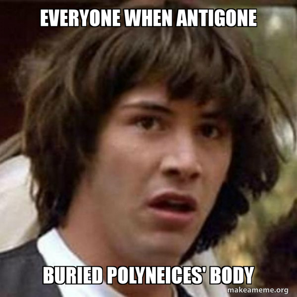 Everyone when Antigone buried Polyneices' body - Conspiracy Keanu Meme ...