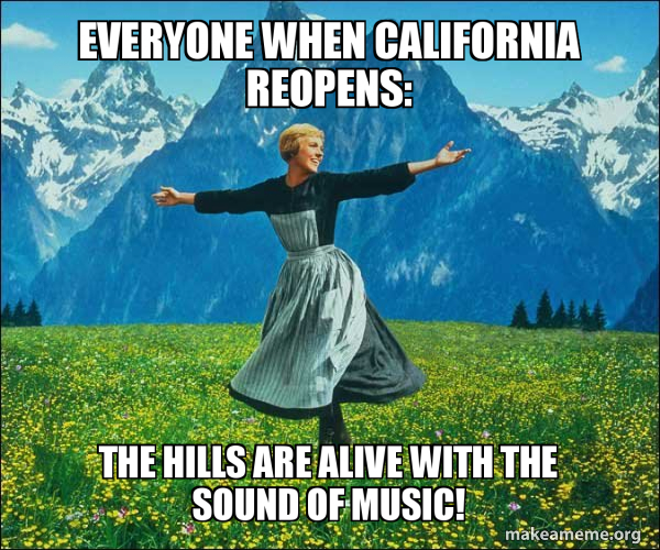 Everyone when California reopens: The hills are alive with the sound of ...