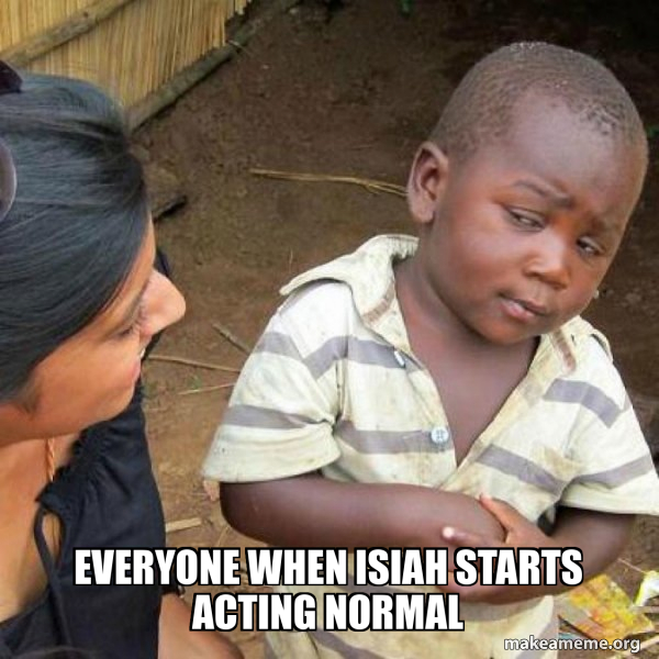 everyone when isiah starts acting normal - Skeptical Third World Kid Meme Generator