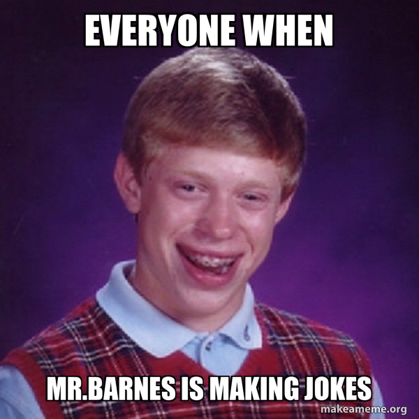 Everyone when Mr.Barnes is making jokes - Bad Luck Brian Meme Generator