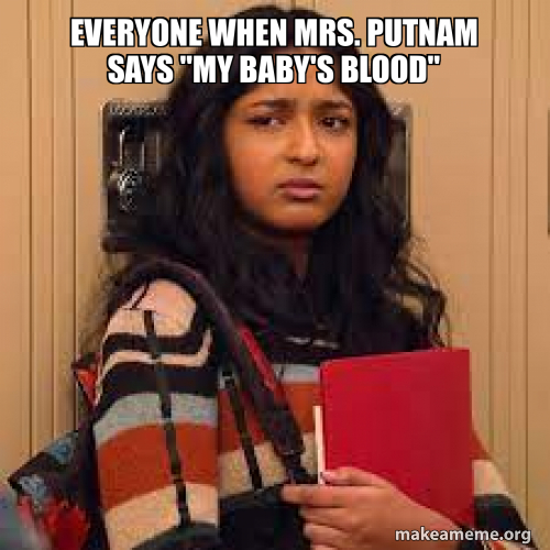 Everyone when mrs. putnam says "my baby's blood" Meme Generator