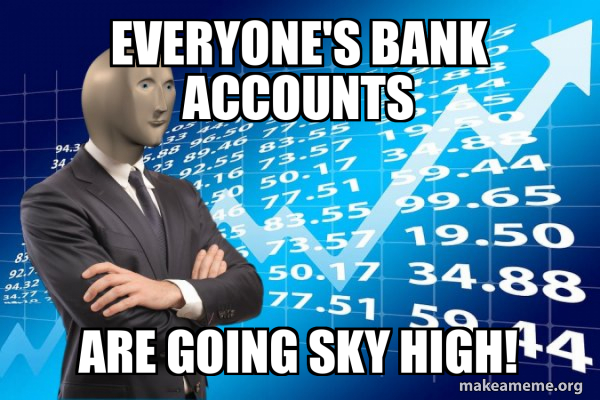 Everyone's bank accounts Are going sky high! - Stonks Only Go Up Meme ...