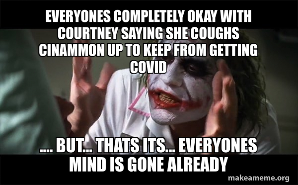 everyones completely okay with courtney saying she coughs cinammon up ...
