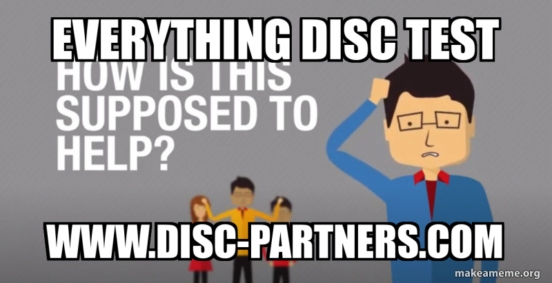 Everything disc test www.disc-partners.com Meme Generator