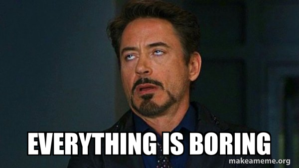 everything is boring - Tony Stark Eye Roll Meme Generator