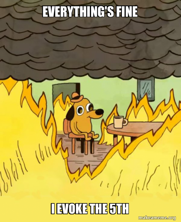 Everything's Fine I Evoke The 5th - This Is Fine Meme Generator