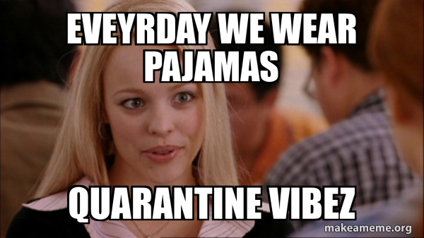 Eveyrday We Wear Pajamas Quarantine vibez - Mean Girls Meme Meme Generator