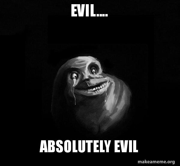 evil.... absolutely evil - Forever Alone Meme Generator