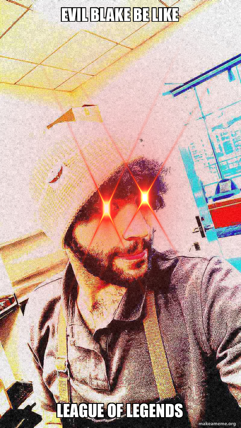 Evil blake be like League of legends Meme Generator