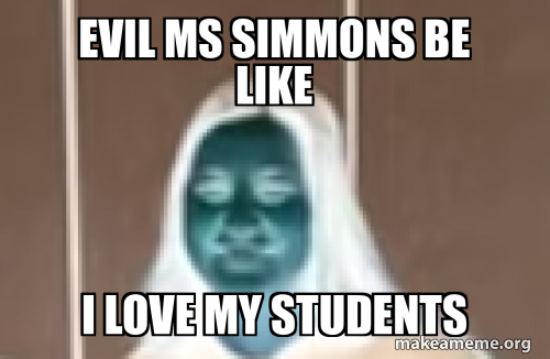 Evil ms simmons be like i love my students Meme Generator
