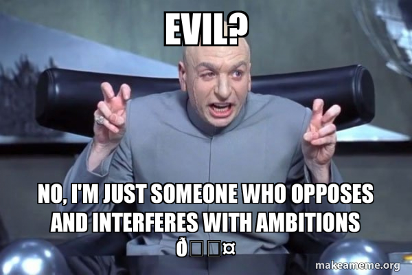 evil? NO, I'm just someone who opposes and interferes with ambitions ðŸ ...
