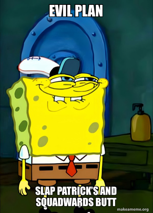 Evil plan Slap Patrick’s and squadwards butt - SpongeBob Grin Meme ...