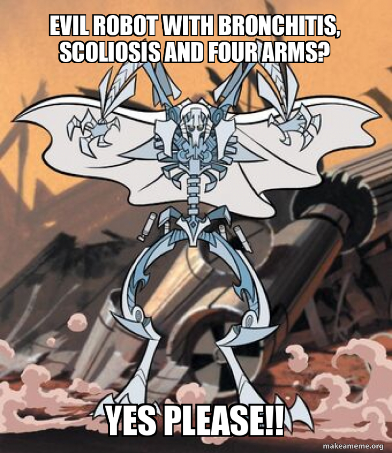 evil robot with bronchitis, scoliosis and four arms? yes please!! Meme ...