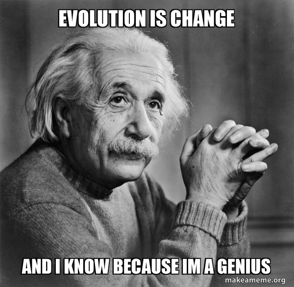 Evolution is change and I know because im a genius - Serious Albert ...