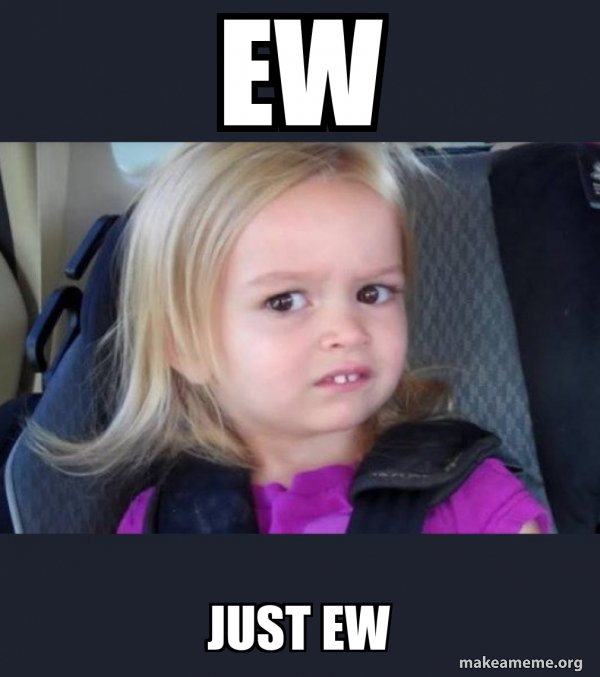 ew just ew - Side-Eyes Chloe Meme Generator