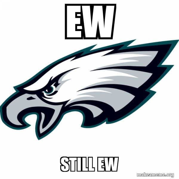 Ew Still ew - Philadelphia Eagles Meme Generator