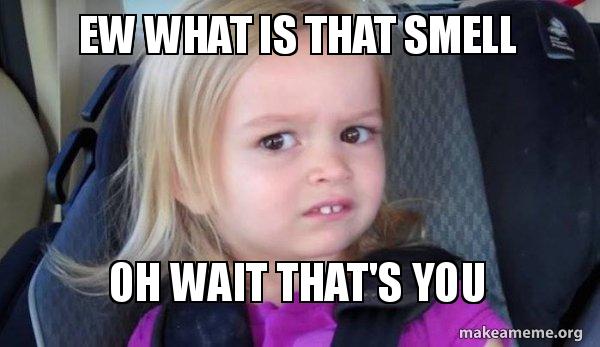ew what is that smell oh wait that's you - Side-Eyes Chloe Meme Generator