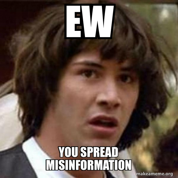 ew you spread misinformation - Conspiracy Keanu Meme Generator