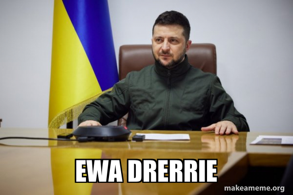 Ewa drerrie - Volodymyr Zelenskyy Meme Generator