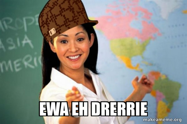 ewa eh drerrie - Scumbag Teacher Meme Generator