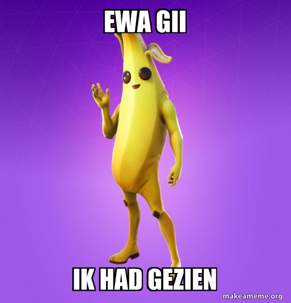 EWA GII ik had gezien - Peely Meme Generator