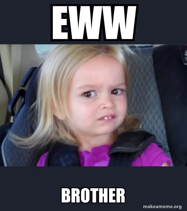 Eww Brother - Side-Eyes Chloe Meme Generator