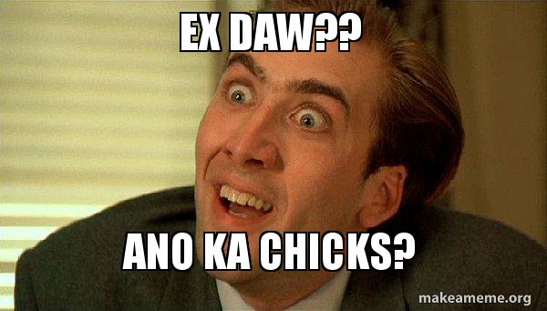 Ex daw?? ano ka chicks? - Sarcastic Nicholas Cage Meme Generator