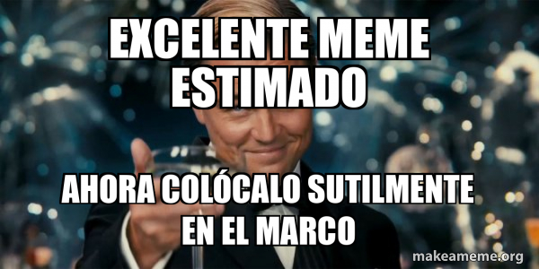 Excelente meme estimado Ahora colócalo sutilmente en el marco - Great ...